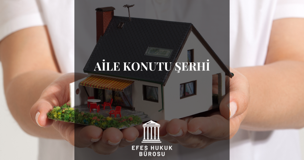 Aile Konutu Şerhi - Efes Hukuk Bürosu